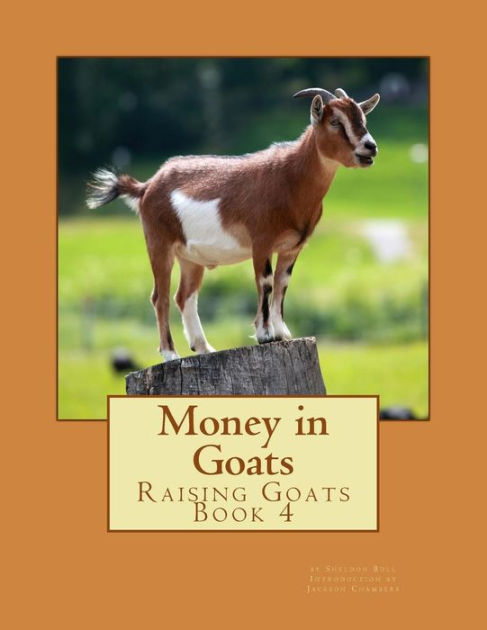 Money in Goats: Raising Goats Book 4 by Jackson Chambers, Sheldon Bull ...