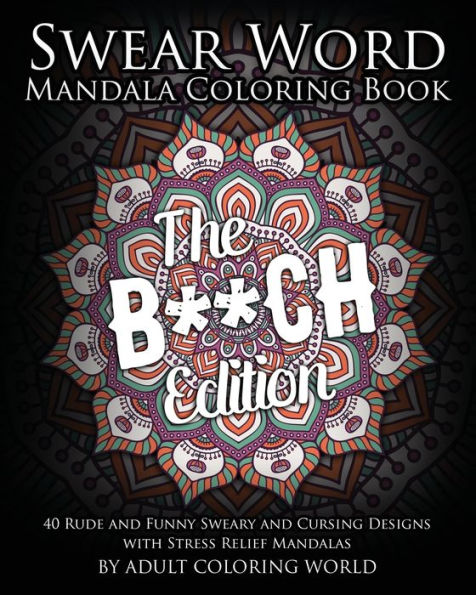 Swear Word Mandala Coloring Book: The B**CH Edition - 40 Rude and Funny ...