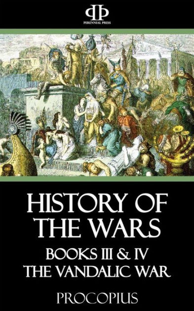 History of the Wars: Books III & IV - The Vandalic War by Procopius ...