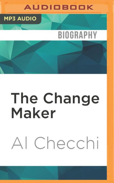 The Change Maker: Preserving the Promise of America by Al Checchi ...