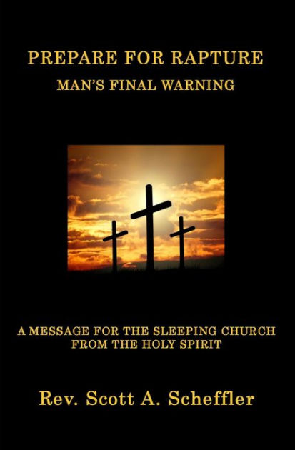 Prepare For Rapture: Man's Final Warning by Scott A Scheffler | eBook ...