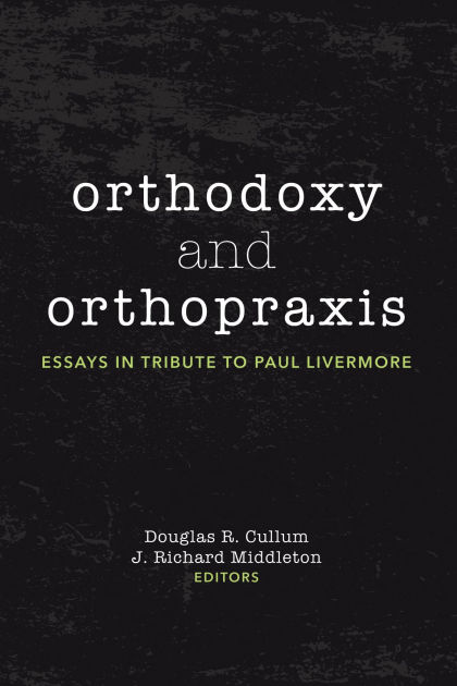 Orthodoxy and Orthopraxis: Essays in Tribute to Paul Livermore by ...