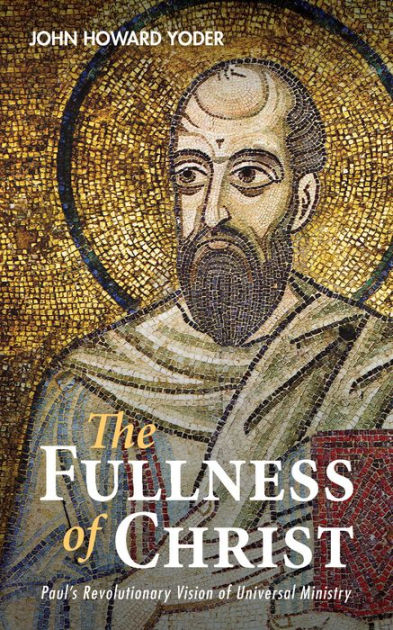 The Fullness of Christ by John Howard Yoder, Paperback | Barnes & Noble®