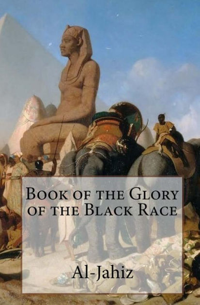 Book of the Glory of the Black Race by Al-Jahiz, Paperback | Barnes ...