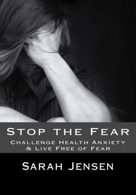 Stop the Fear: Challenge Health Anxiety & Live Free of Fear by Sarah ...