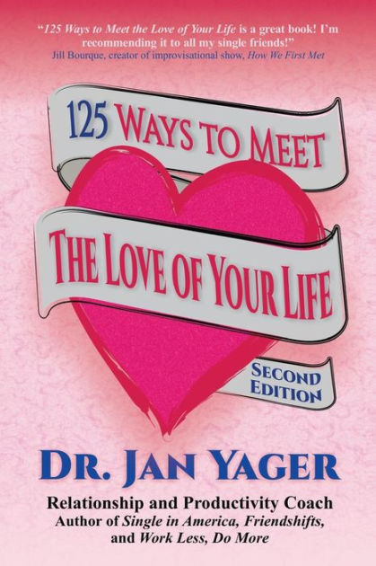 125 Ways to Meet the Love of Your Life (Second Edition) by Jan Yager ...