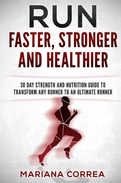 RUN FASTER, STRONGER And HEALTHIER: 30 DAY STRENGTH AND NUTRITION GUIDE ...