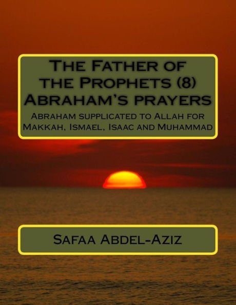 The Father of the Prophets (8) Abraham's prayers: Abraham supplicated ...