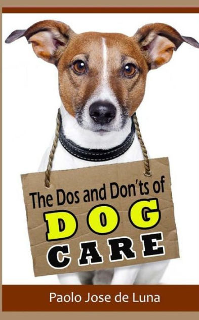 The DOS and Don?ts of Dog Care: Taking Care of Your Dog by Paolo Jose ...