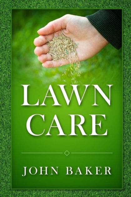 Lawn Care - Everything You Need to Know to Have Perfect Lawn by John ...