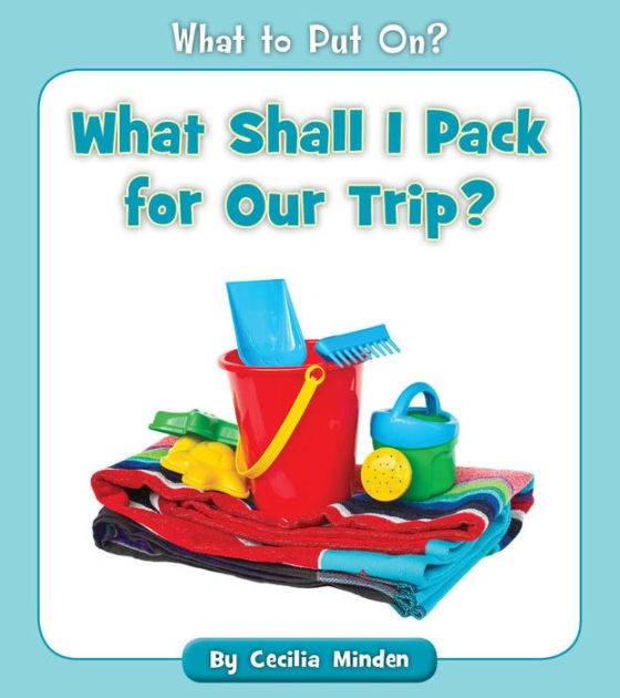 What Shall I Pack for Our Trip? by Cecilia Minden | eBook (NOOK Kids ...
