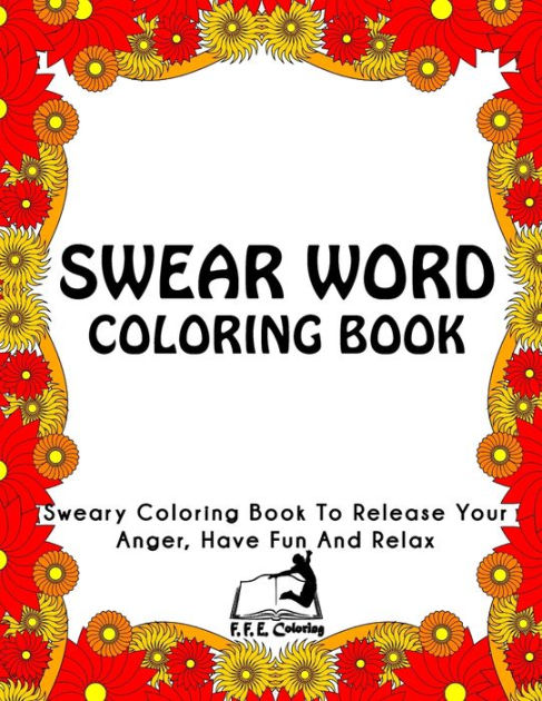 Swear Word Coloring Book: Sweary Coloring Book To Release Your Anger ...
