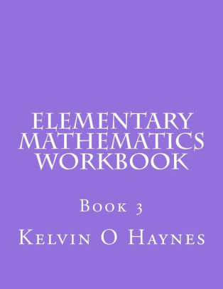 Elementary Mathematics Workbook: Book 3 by Kelvin O Haynes, Paperback ...