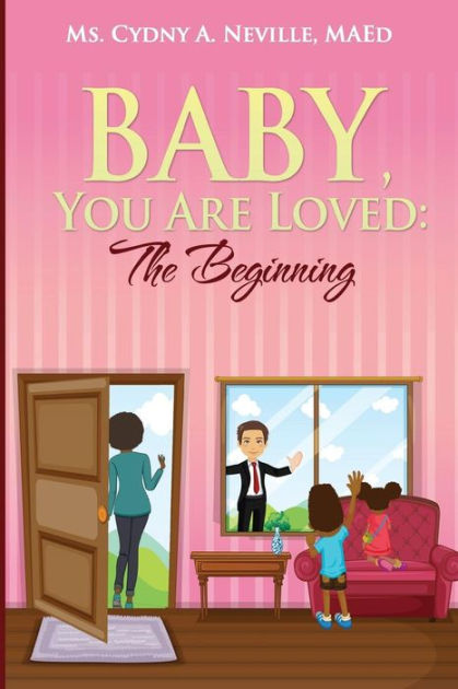 Baby, You Are Loved: The Beginning by Cydny a Neville Maed, Paperback ...