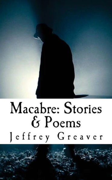 Macabre: Stories & Poems by Jeffrey Scott Greaver, Paperback | Barnes ...