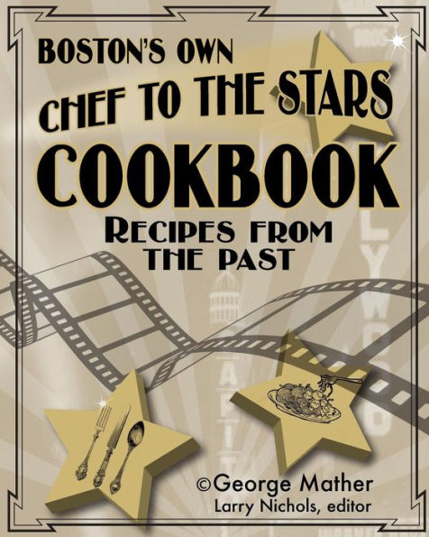 Boston's Own Chef To The Stars: Recipes From The Past by George Mather ...