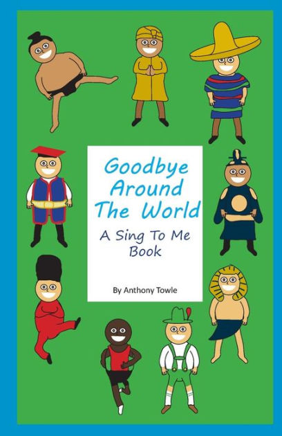 Goodbye Around The World: A Sing To Me Book by Anthony Towle, Paperback ...