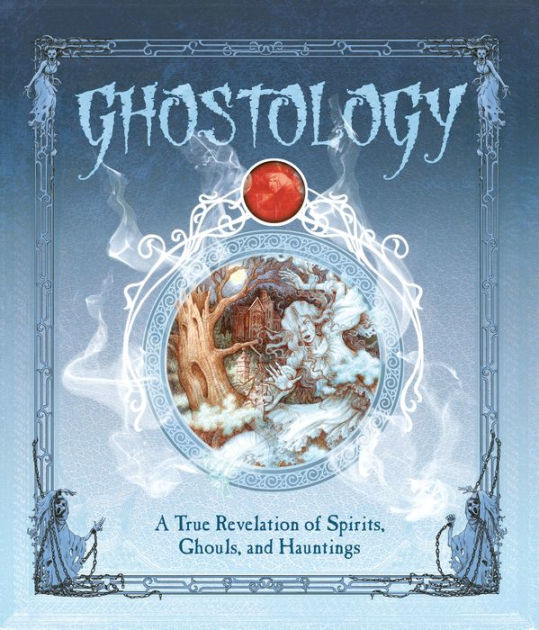 Ghostology: A True Revelation of Spirits, Ghouls, and Hauntings by ...