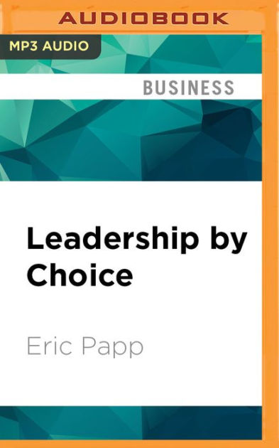 Leadership by Choice: Increasing Influence and Effectiveness through ...