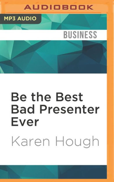 Be the Best Bad Presenter Ever: Break the Rules, Make Mistakes, and Win ...