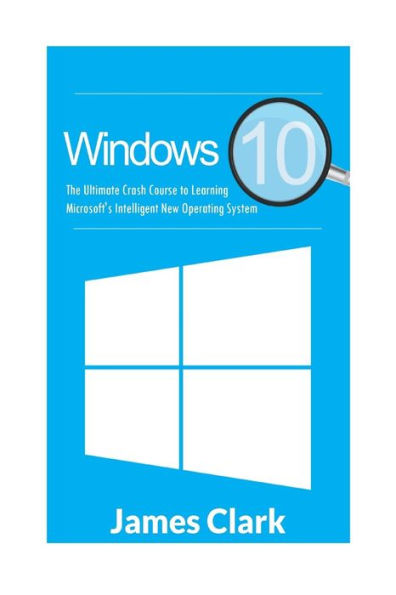 Windows 10: The Ultimate Crash Course to Learning Microsoft's ...
