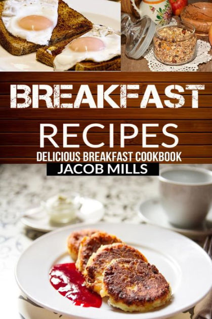 Breakfast Recipes: Delicious Breakfast Cookbook by Jacob Mills ...
