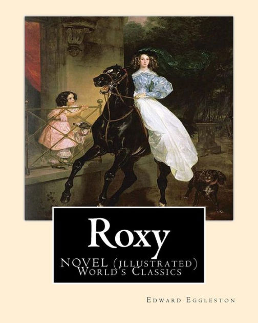 Roxy, By Edward Eggleston A NOVEL (illustrated) World's Classics by ...