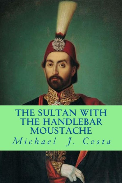 The Sultan with the Handlebar Moustache: A Novel by Michael J Costa ...