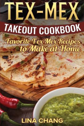 Tex-Mex Takeout Cookbook: Favorite Tex-Mex Recipes to Make at Home ...