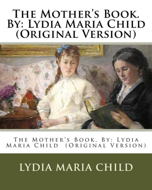 The Mother's Book. By: Lydia Maria Child (Original Version) by Lydia ...