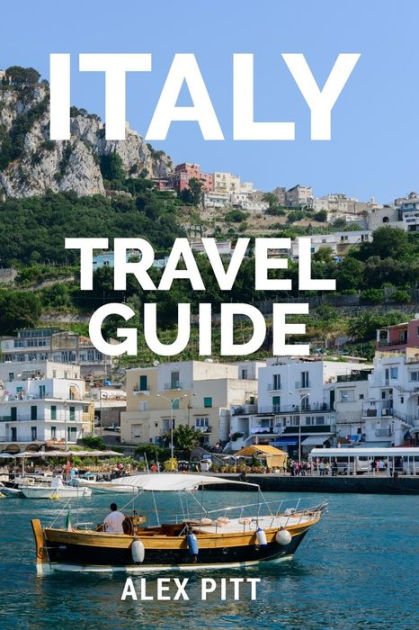 Italy Travel Guide: The ultimate traveler's Italy guidebook, history ...
