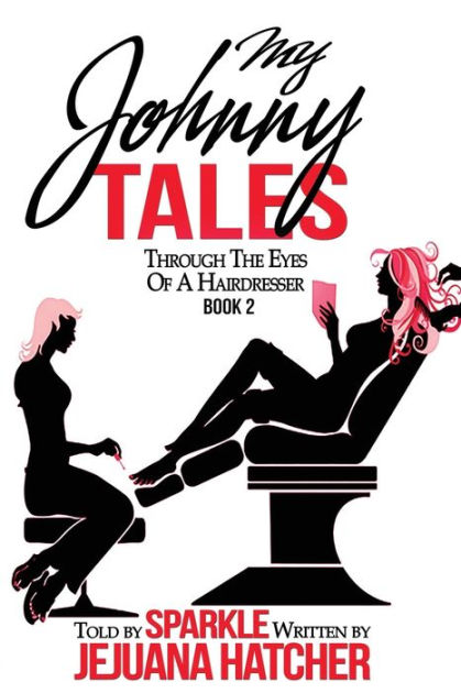 My Johnny Tales: Through The Eyes Of A Hairdresser by Jejuana Hatcher ...