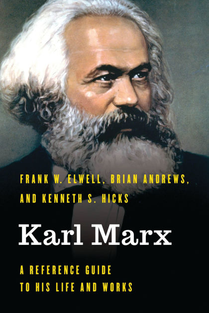 Karl Marx: A Reference Guide to His Life and Works by Frank W. Elwell ...