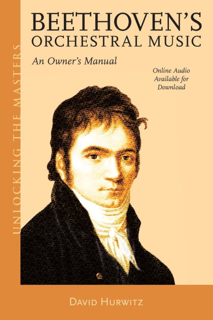 Beethoven's Orchestral Music: An Owner's Manual by David Hurwitz ...