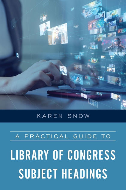 A Practical Guide to Library of Congress Subject Headings by Karen Snow ...