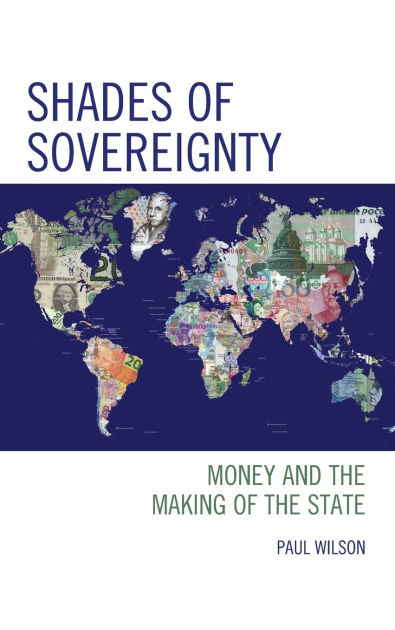 Shades of Sovereignty: Money and the Making of the State by Paul Wilson ...