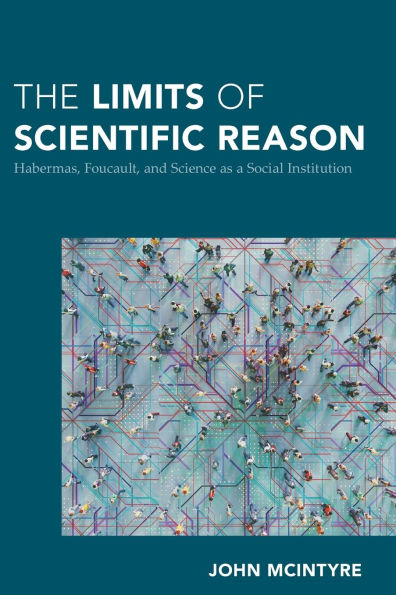 The Limits of Scientific Reason: Habermas, Foucault, and Science as a ...