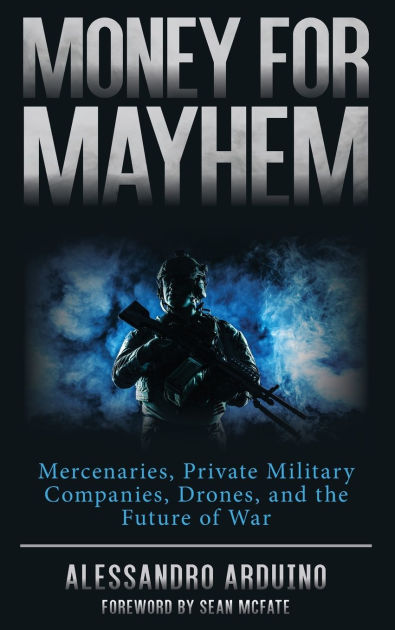 Money for Mayhem: Mercenaries, Private Military Companies, Drones, and ...