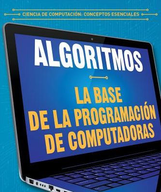 Algoritmos: la base de la programacion de computadoras (Algorithms: The Building Blocks of ...