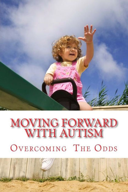 Moving Forward with Autism: Overcoming the Odds by Diane M Winbush ...