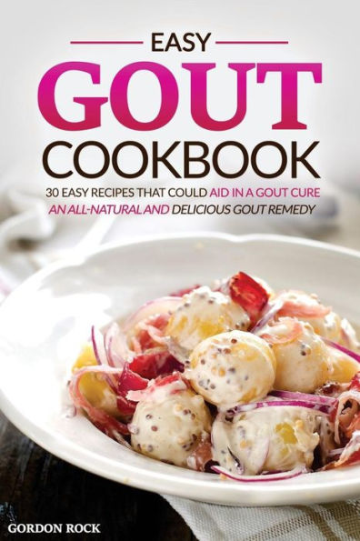 Easy Gout Cookbook - 30 Easy Recipes That Could Aid in A Gout Cure: An ...