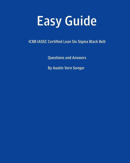 Easy Guide: Icbb Iassc Certified Lean Six SIGMA Black Belt: Questions ...