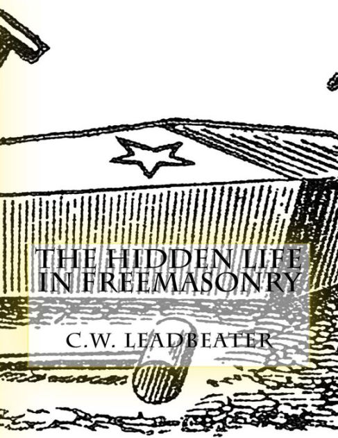 The Hidden Life in Freemasonry: Illustrated Edition by C W Leadbeater ...