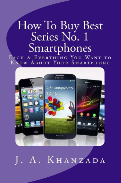 Smartphones: Each & Everything You Want to Know about Your Smartphone ...