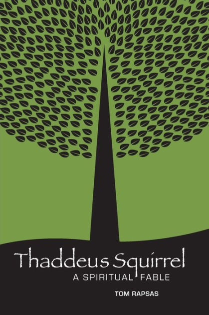 Thaddeus Squirrel: A Spiritual Fable by Jorge Abascal, Tom Rapsas ...