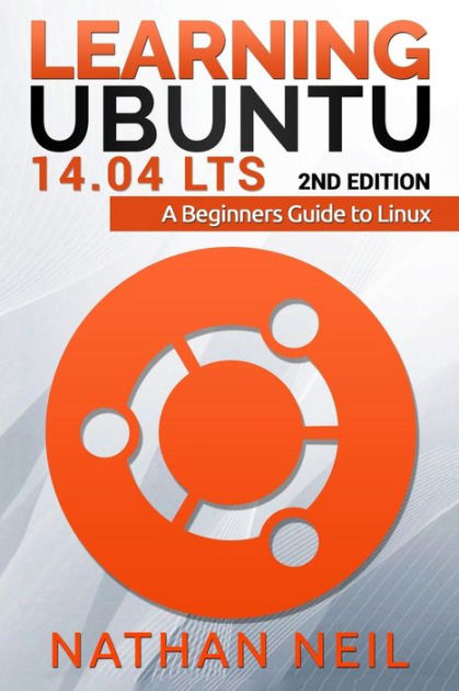 Learning Ubuntu 14.04 LTS: A Beginners Guide to Linux by Nathan James ...