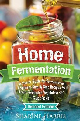 Home Fermentation: A Starter Guide for Fermentation Beginners: Step By ...