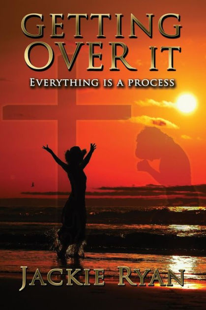 Getting Over It: Everything Is A Process by Donna Osborn Clark, Jackie ...