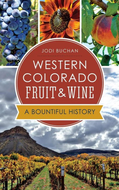 Western Colorado Fruit & Wine: : A Bountiful History by Jodi Buchan ...