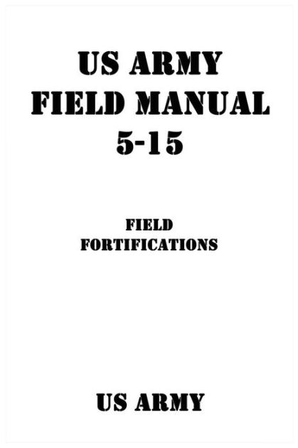 US Army Field Manual 5-15 Field Fortifications by Patrick J Shrier, Us ...